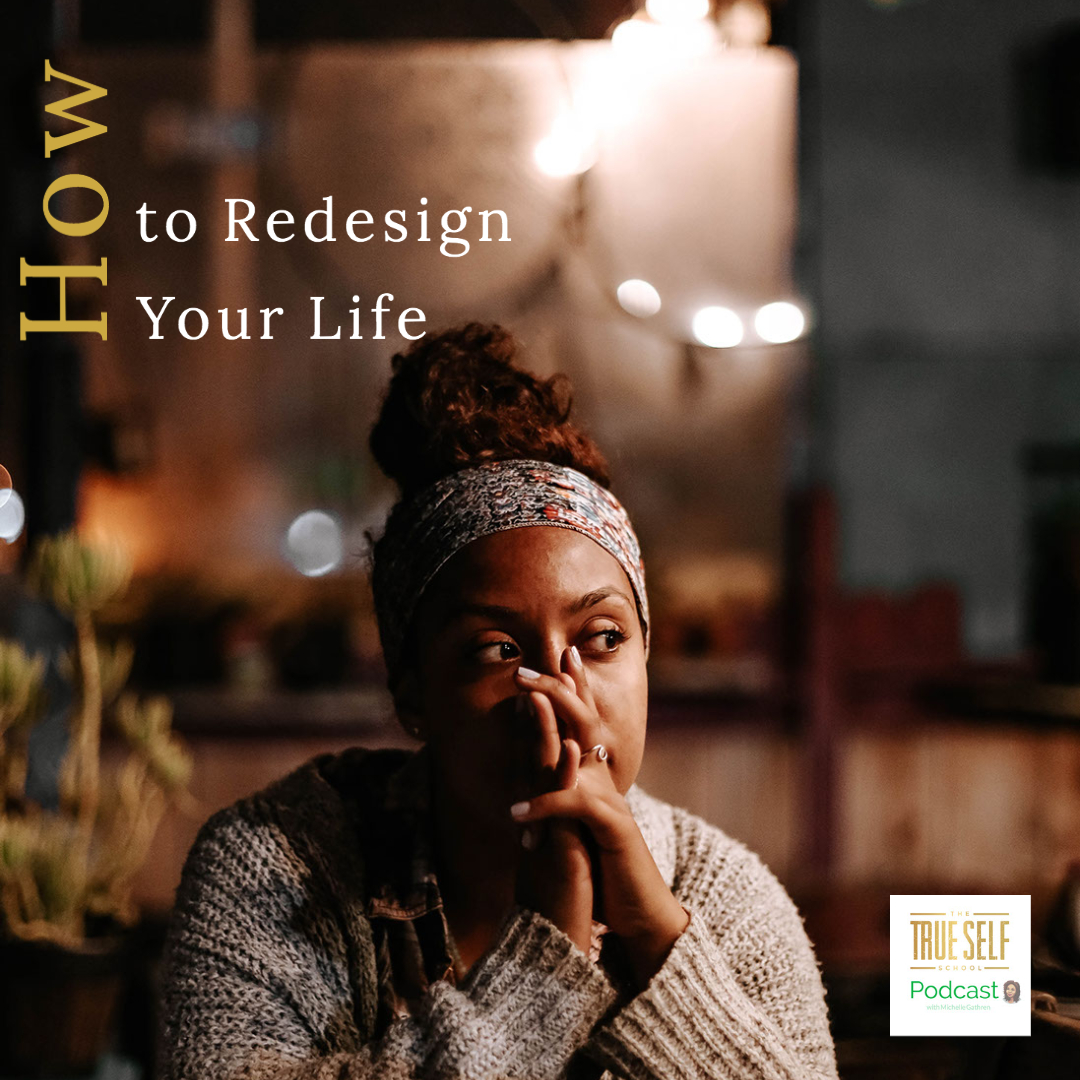 Ep. 18 How to Redesign Your Life - The True Self School